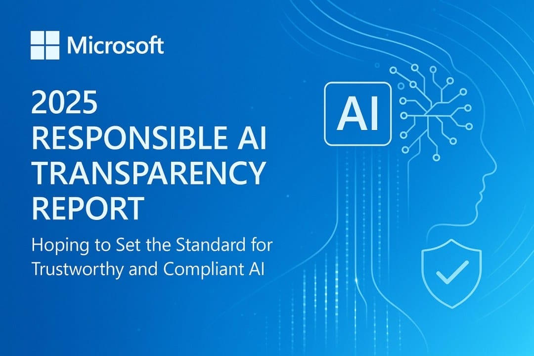 Microsoft Publishes 2025 Responsible AI Transparency Report: Hoping To Set The Standard For ...